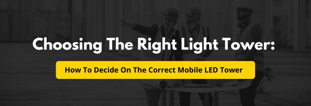 Choosing The Right Light Tower For Your Next Project